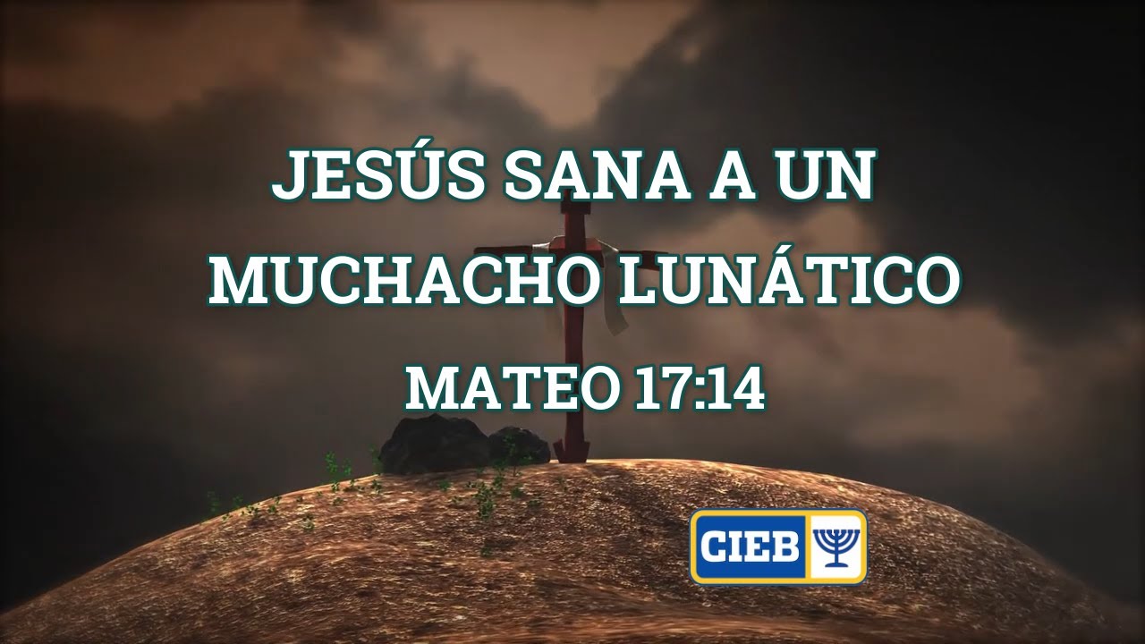 JESÚS SANA A UN MUCHACHO LUNÁTICO / MATEO 17:14 - YouTube
