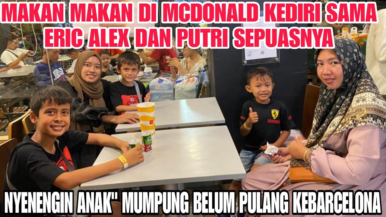 MAKAN DI MCDONALDS KEDIRI SEPUASNYA DAN NYENENGIN ERIC ALEX SEBELUM PULANG KE BARCELONA LAGI ...