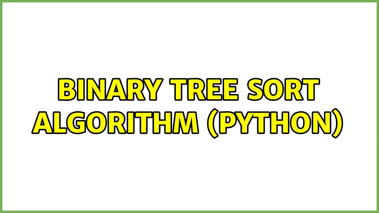 Binary Tree Sort Algorithm (Python) (3 Solutions!!) - YouTube