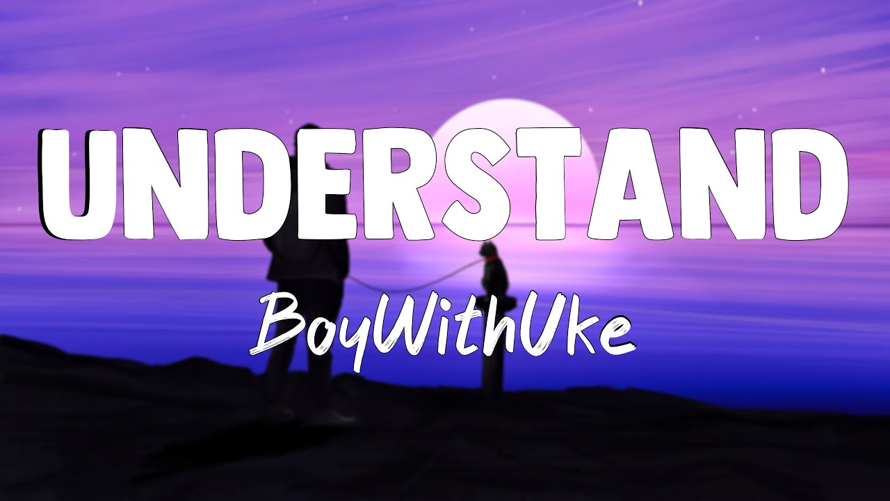 Understand - BoyWithUke[Letra] - YouTube