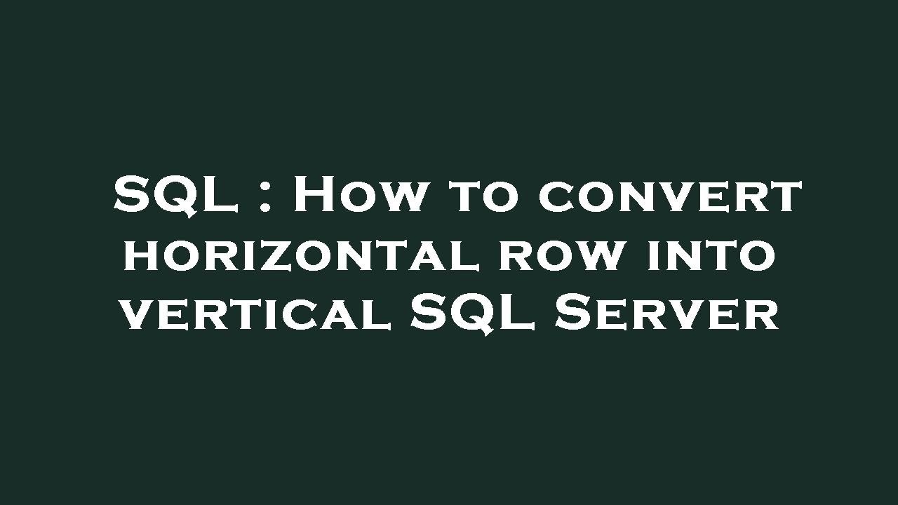 SQL How To Convert Horizontal Row Into Vertical SQL Server YouTube SQL How To Convert Horizontal Row Into Vertical SQL Server YouTube