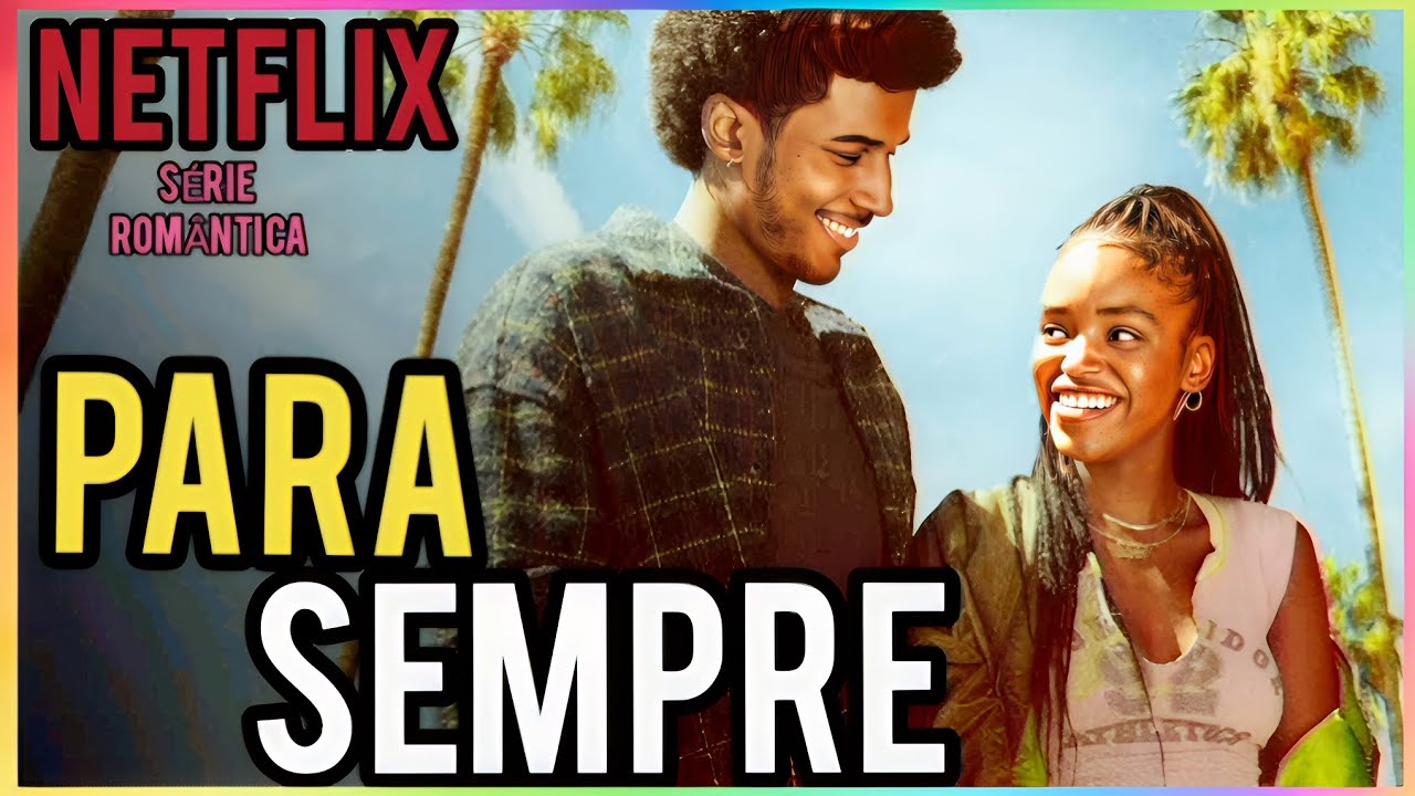 PARA SEMPRE NETFLIX | NOVA SÉRIE ROMÂNTICA E CHEIA DE AMOR NA NETFLIX ...