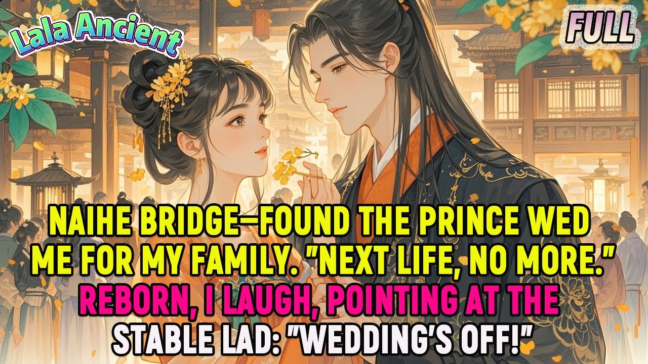 Naihe Bridge—knew the prince wed me for my family.Reborn,I laugh,point ...