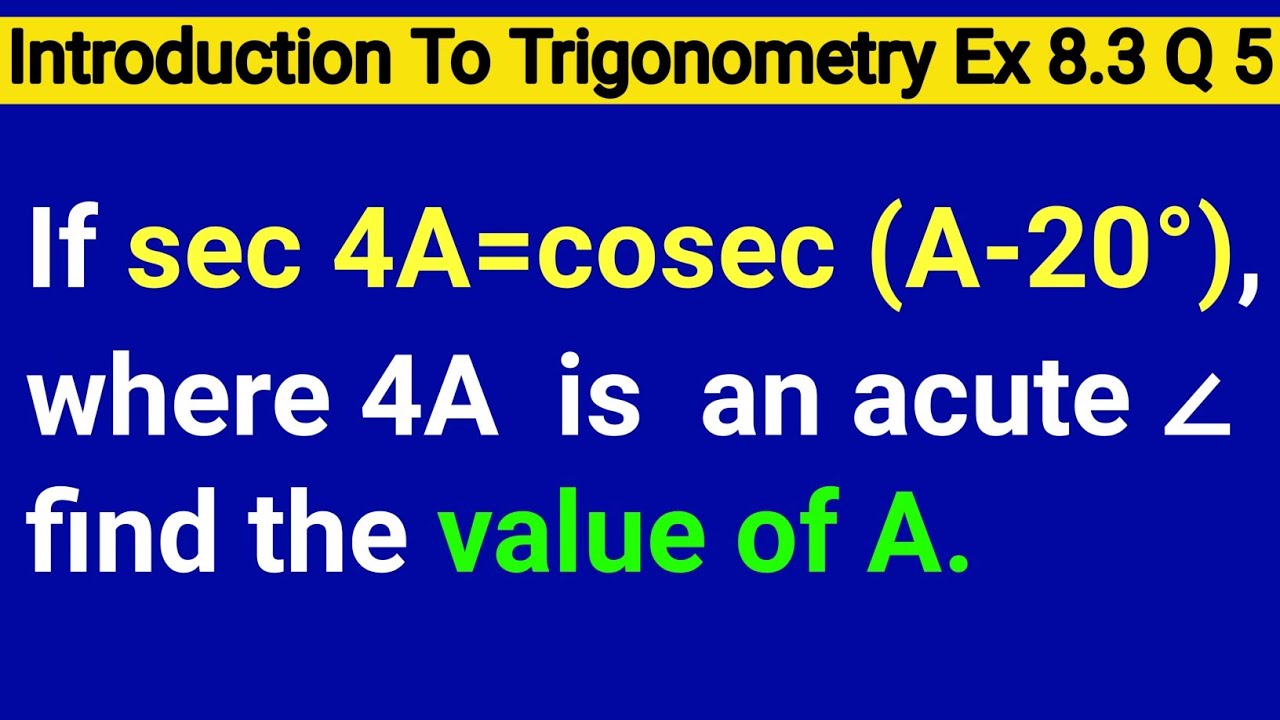If Sec 4A=Cosec(A-20) Where 4A Is An Acute Angle Find The Value Of A ...