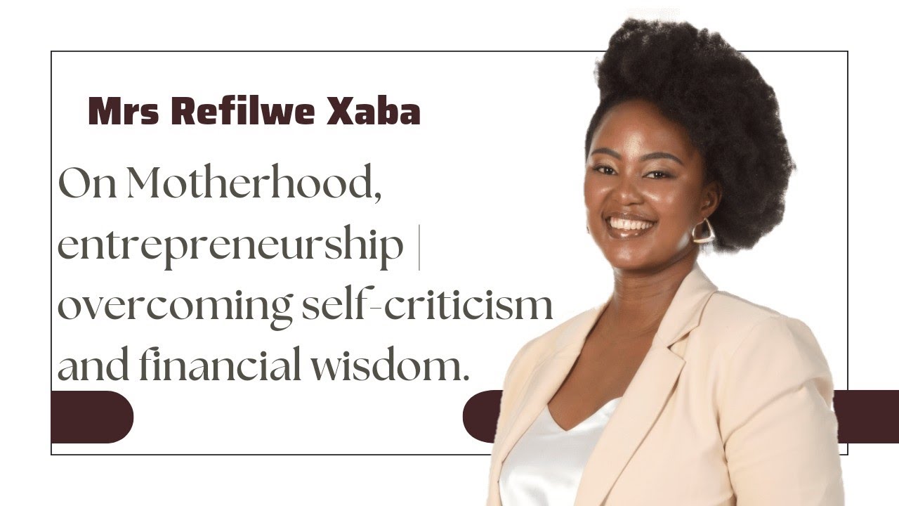 Mrs Refilwe Xaba on motherhood and Entrepreneurship | overcoming self-criticism | financial ...