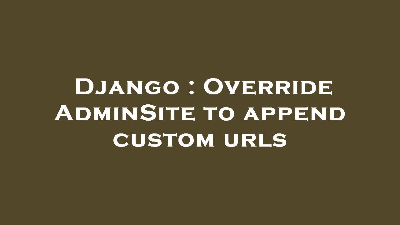 Django Override Adminsite To Append Custom Urls Youtube