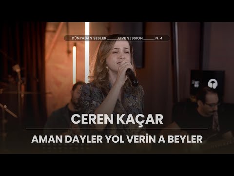 Ceren Kaçar  - Aman Dayler Yol Verin A Beyler [Dünyadan Sesler Live Session]