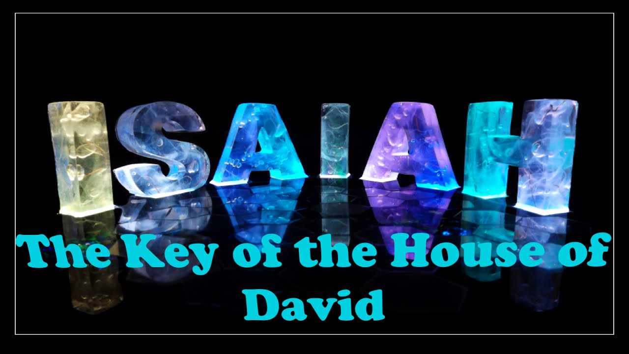 The Prophet Isaiah Study: Part 3- 'The Key of the House of David ...