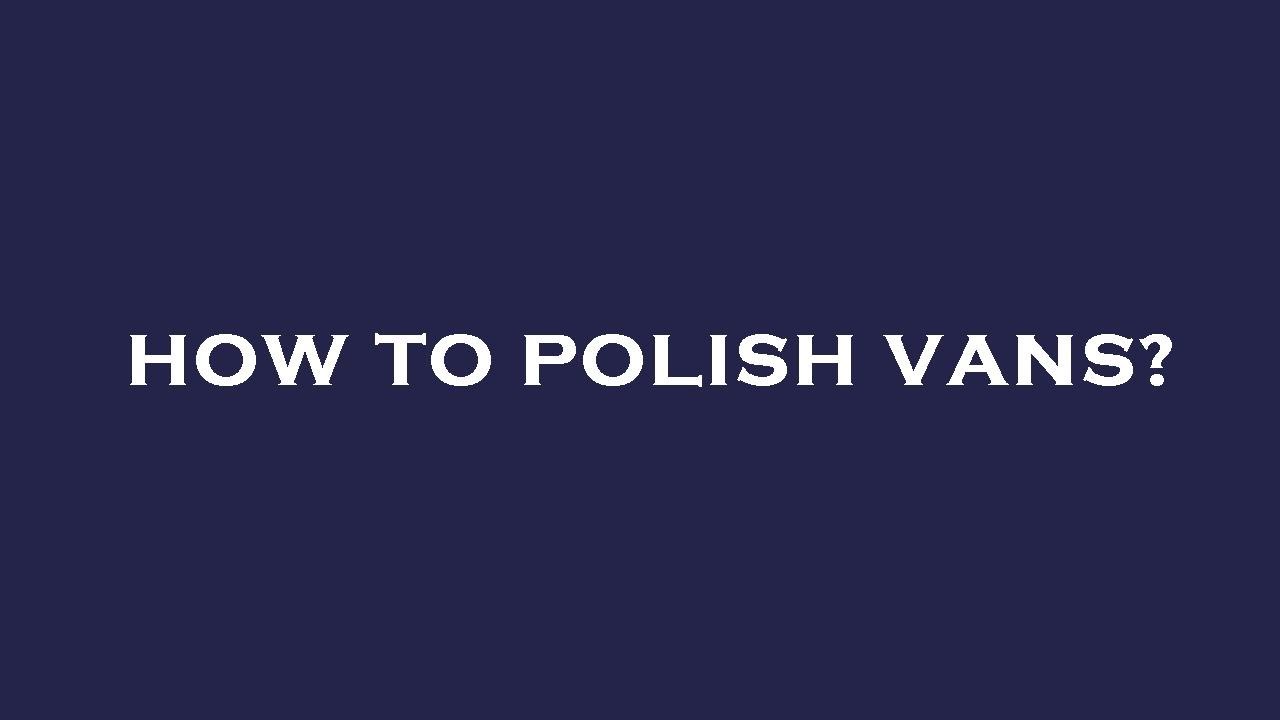 How to polish vans? - YouTube