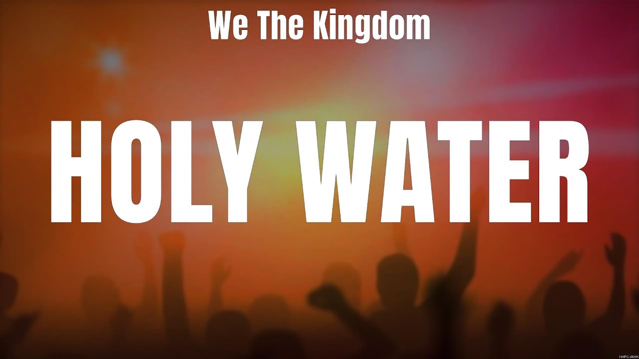 We The Kingdom Holy Water Lyrics We The Kingdom, Elevation Worship ...