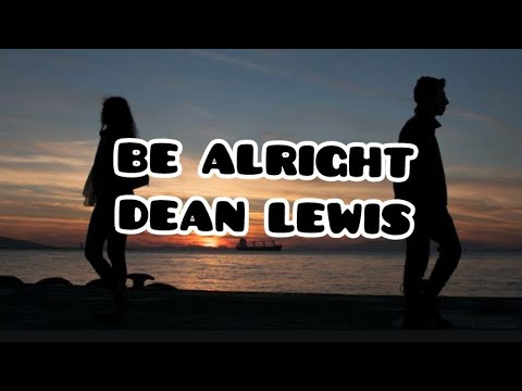 DEAN LEWIS - BE ALRIGHT LYRICS - YouTube