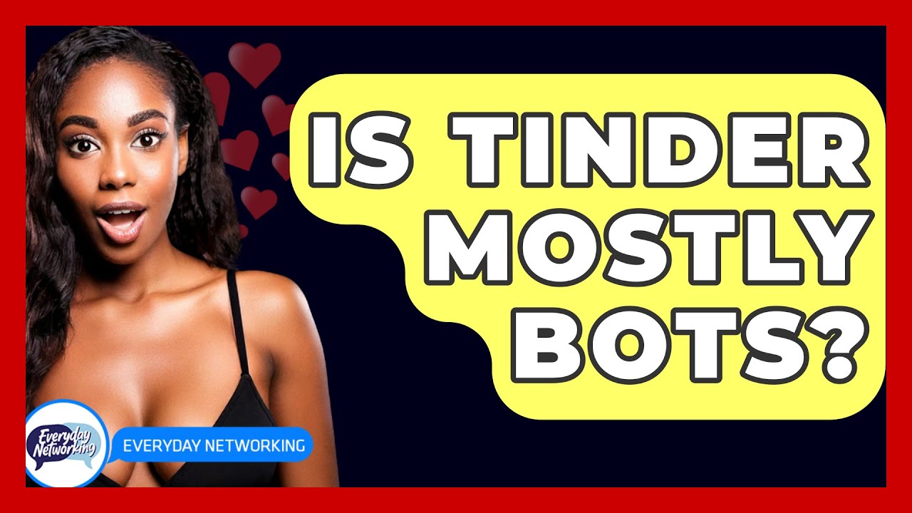 Is Tinder Mostly Bots? - Everyday-Networking - YouTube
