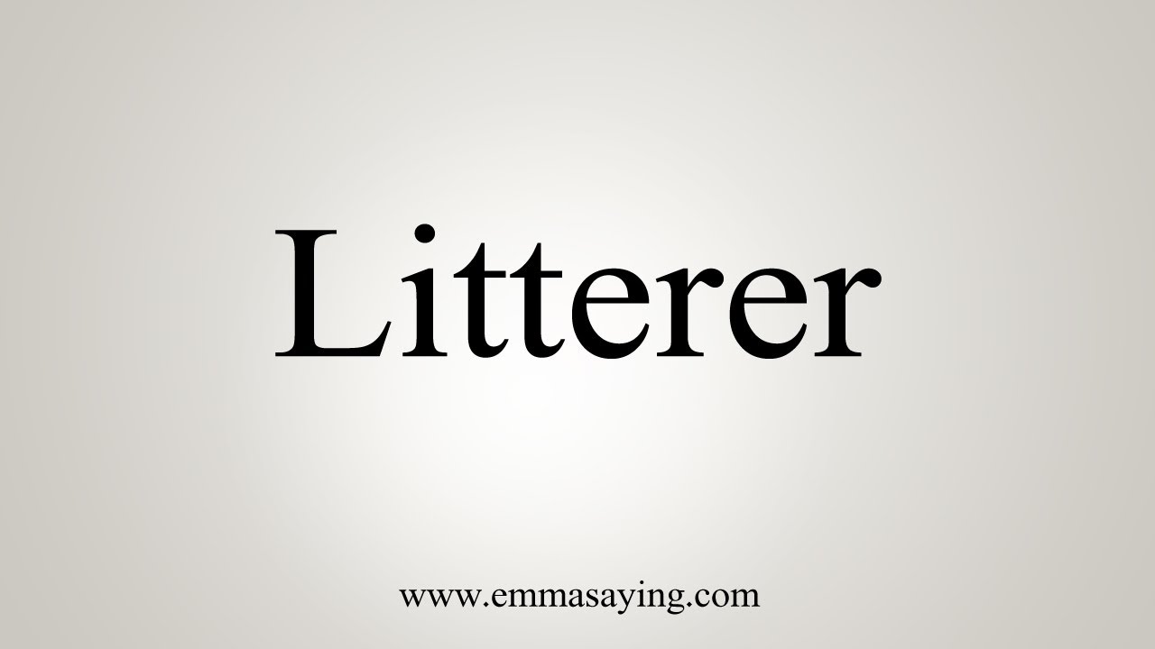 How To Say Litterer - YouTube