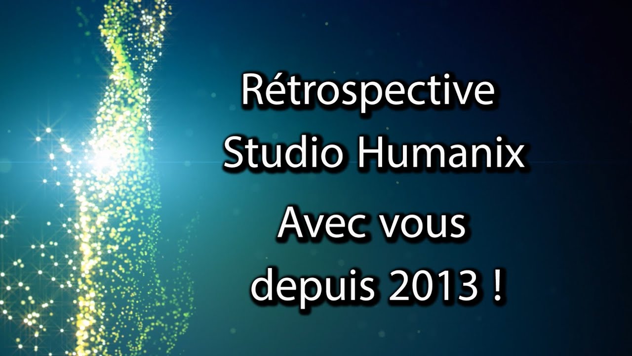 Rétrospective Studio Humanix ! Merci d'être avec moi depuis 2013 ...