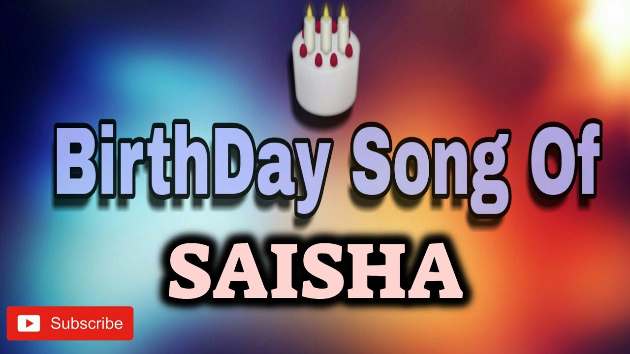 HAPPY BIRTHDAY SAISHA / HBDSAISHA / BIRTHDAYSONGWITHNAME - YouTube
