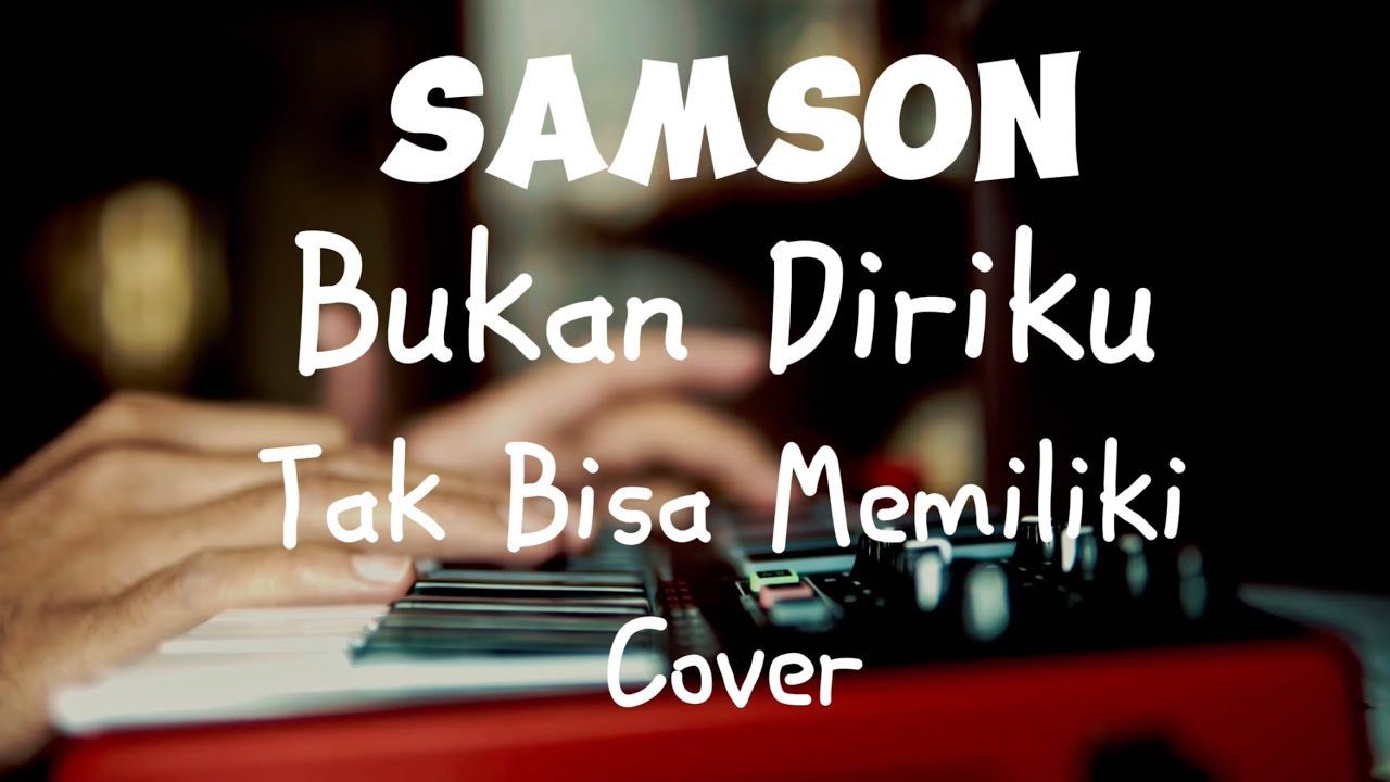Bukan Diriku & Tak Bisa Memiliki Medley - Samson (Video klip & Lirik ...