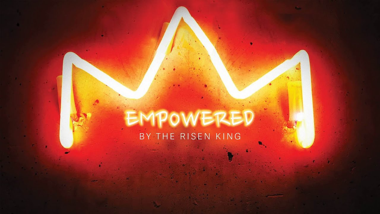 Empowered By The Risen King - YouTube