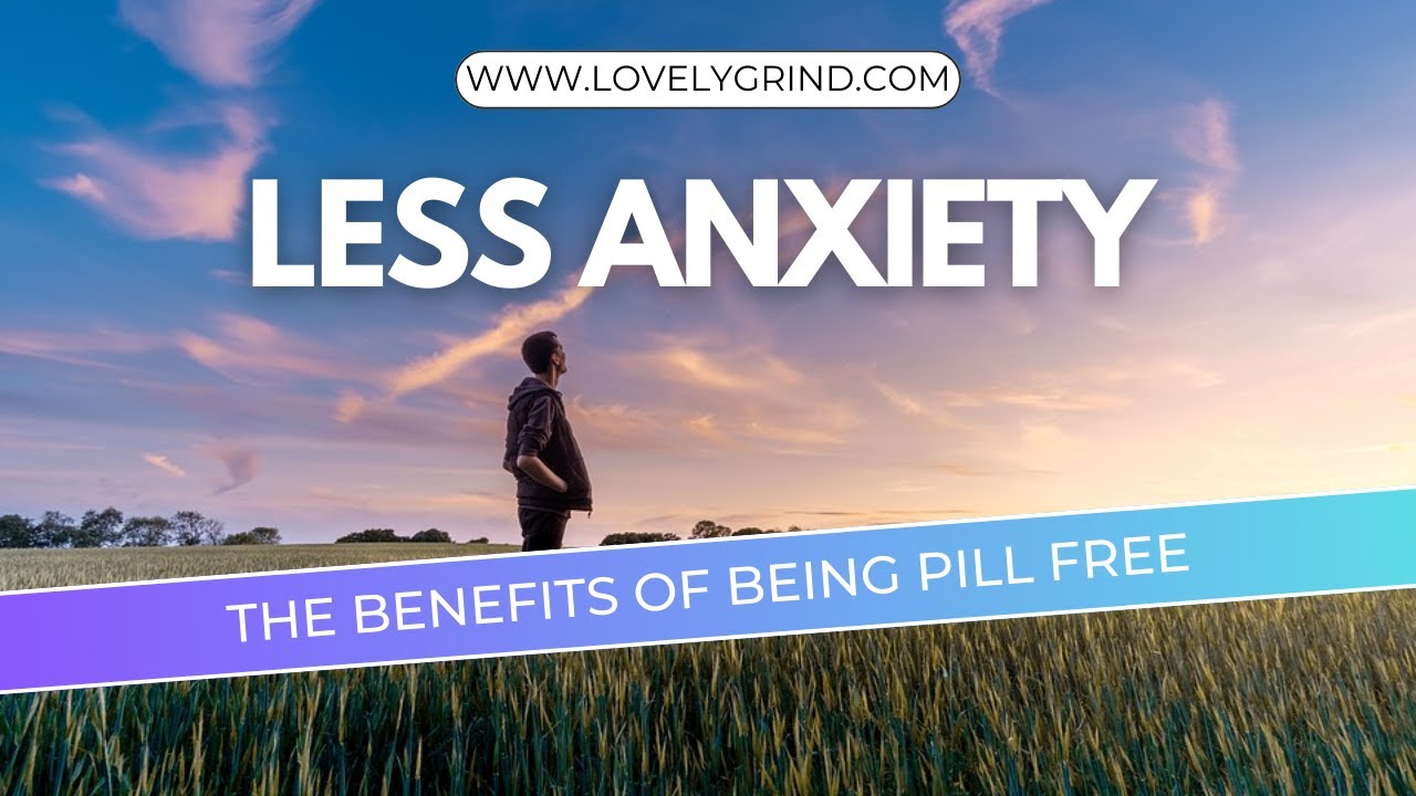 Less Anxiety: The Benefits of Being Pill-Free - YouTube