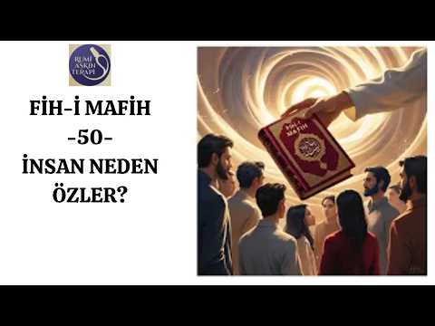 FİH-İ MAFİH-50-İNSAN NEDEN ÖZLER?