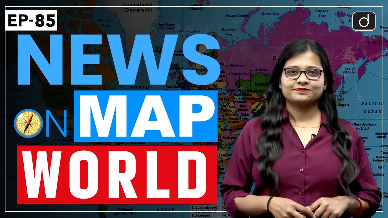 NEWS ON MAP | WORLD MAPPING | PLACES IN NEWS | UPSC | DRISHTI IAS ...