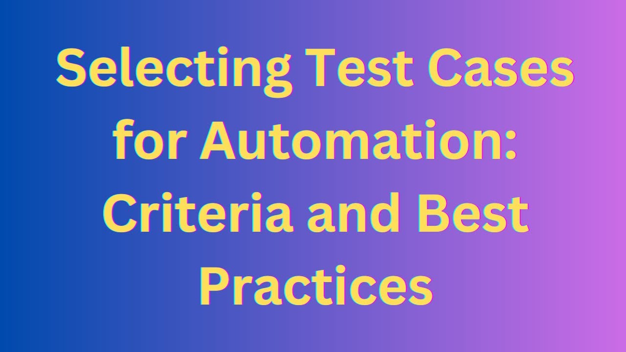 Selecting Test Cases For Automation Criteria And Best Practices Youtube