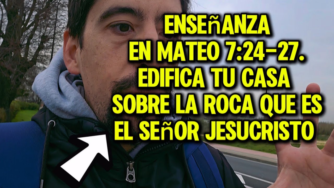 Vlog 34: EDIFICA tu casa sobre LA ROCA que es El SEÑOR JESUCRISTO. Enseñanza de Mateo 7:24-27 ...