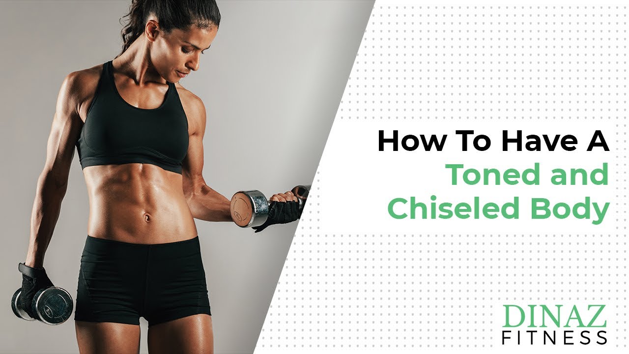 How To Have A Toned And Chiseled Body - YouTube