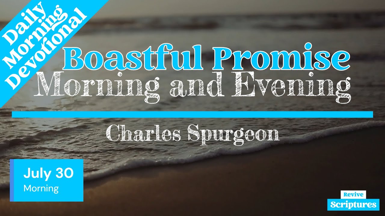 July 30 Morning Devotional | Boastful Promise | Morning & Evening by C ...