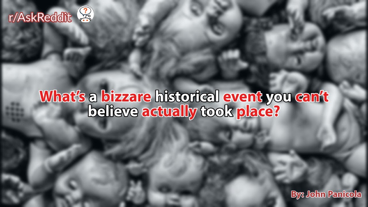 What's a bizzare historical event you can't believe actually took place ...