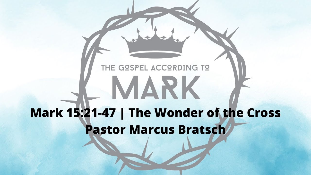 Mark 15:21-47 | The Wonder of the Cross | May 21, 2023 - YouTube