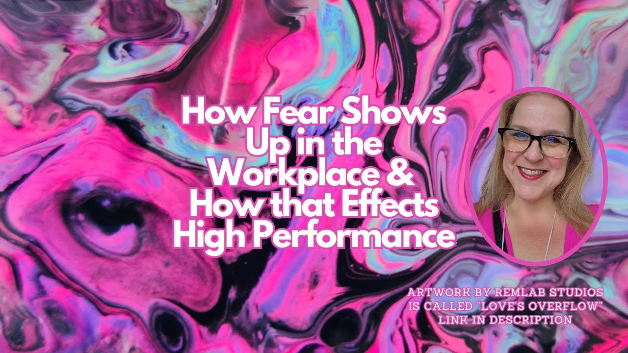 How Fear Shows Up in the Workplace and How that Effects High ...