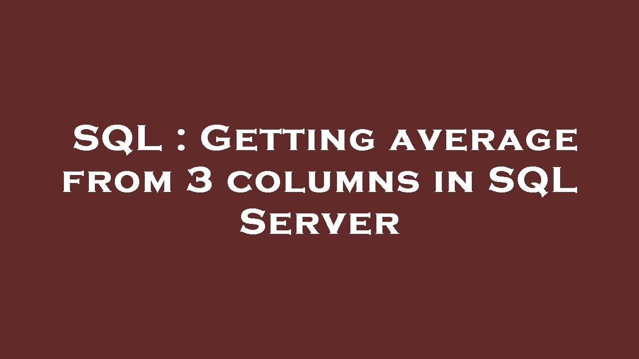 SQL Getting Average From 3 Columns In SQL Server YouTube SQL Getting Average From 3 Columns In SQL Server YouTube