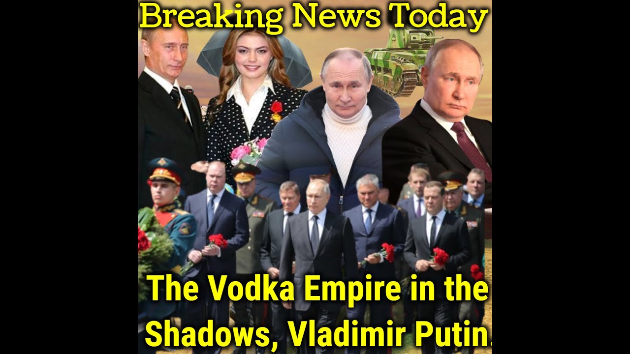 Breaking News Today The Vodka Empire in the Shadows Vladimir Putin ...