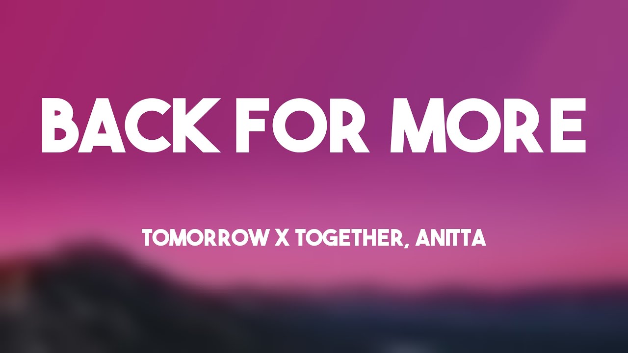 Back for More - TOMORROW X TOGETHER, Anitta [Lyrics Video] 🏕 - YouTube