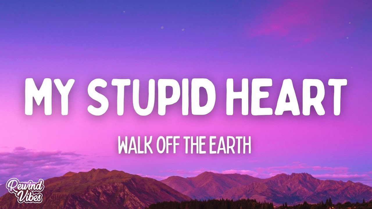 Walk off the Earth - My Stupid Heart (Lyrics) - YouTube