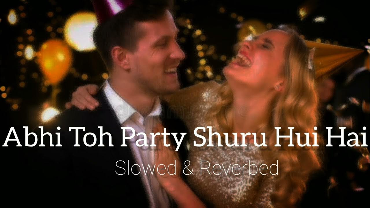 Abhi Toh Party Shuru Hui Hai | Slowed and Reverbed | Khoobsurat | @_pa_ta_ka_ - YouTube