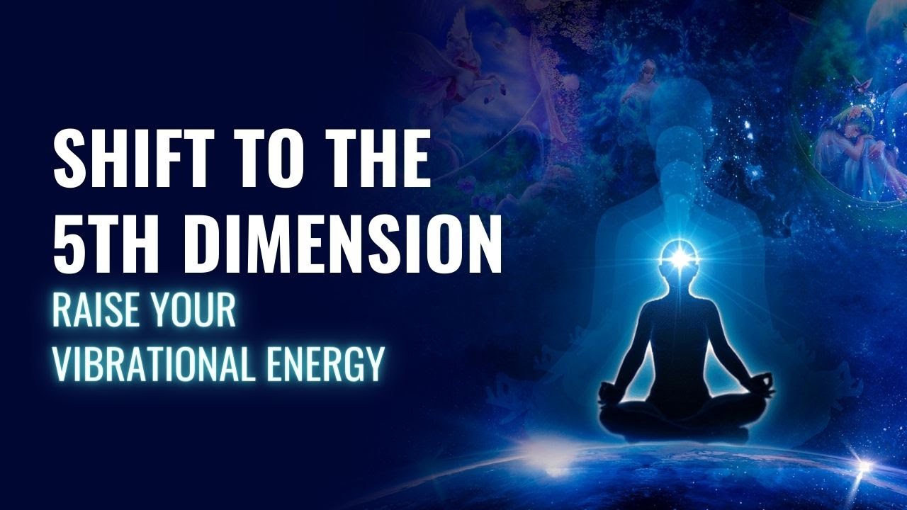 Shift to The 5th Dimension | Raise Your Vibrational Energy | Evolving ...