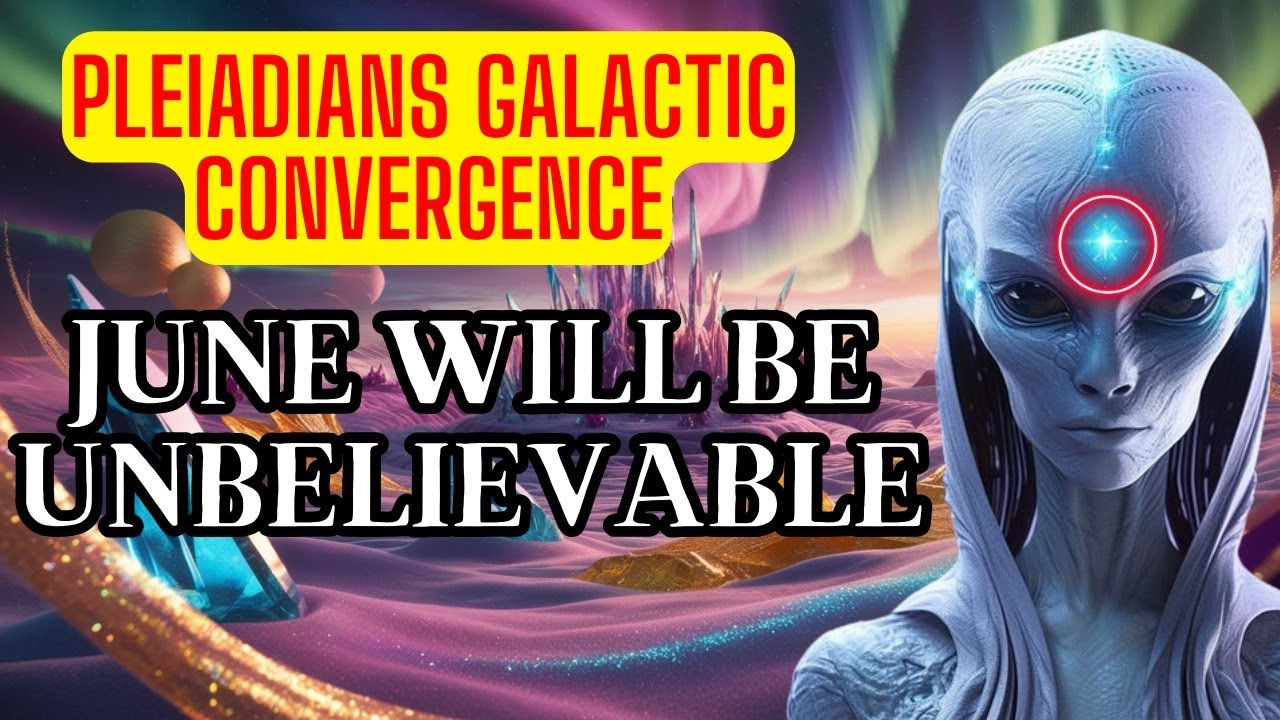 Chosen Ones!! [Pleiadians] Big News for June: Galactic Convergence ...