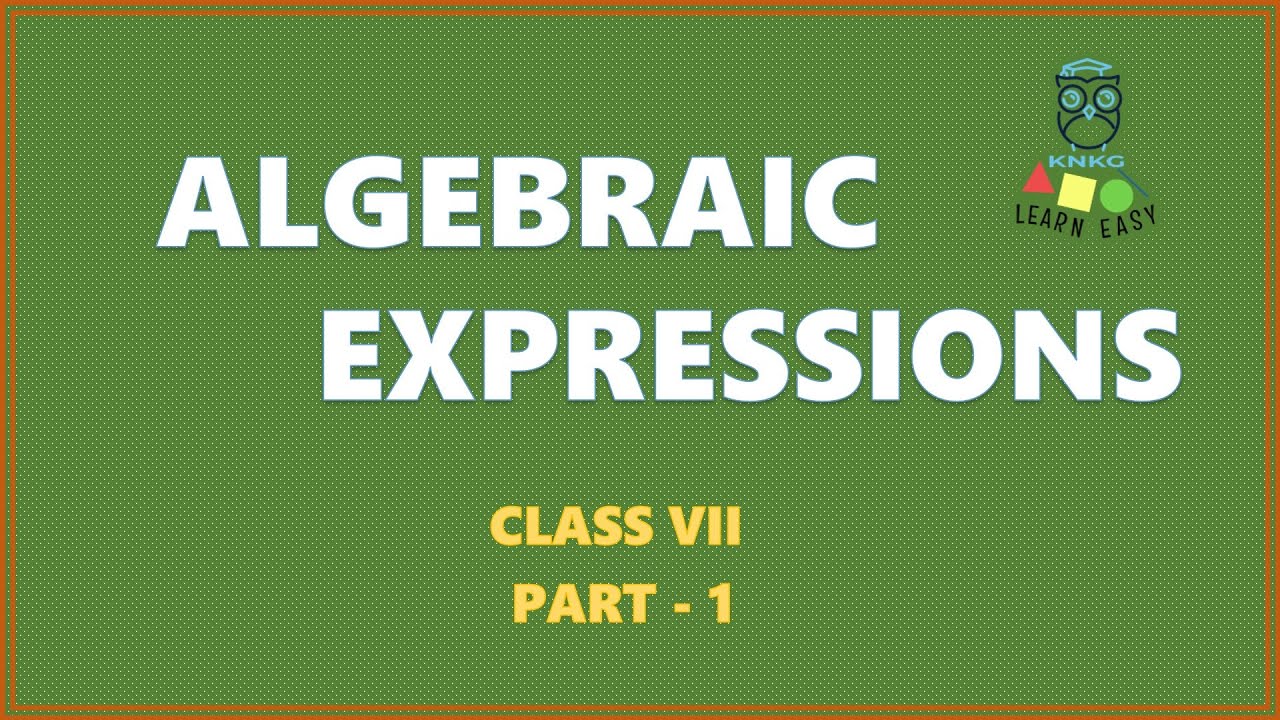ALGEBRAIC EXPRESSIONS - PART 1 - CLASS 7 MATHEMATICS - YouTube