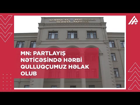 MN: Partlayış nəticəsində hərbi qulluqçumuz həlak olub