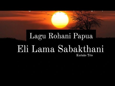 Eli Lama Sabakthani (lirik) - Kuriake Trio (Lagu Rohani Papua)