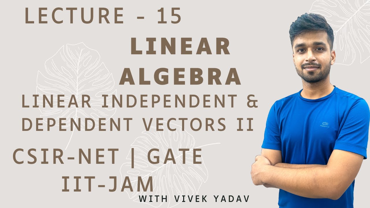 Lecture 15 Li And Ld Vectors Part 2 Linear Algebra Iit Jam Csir Net Gate Vivek Maths