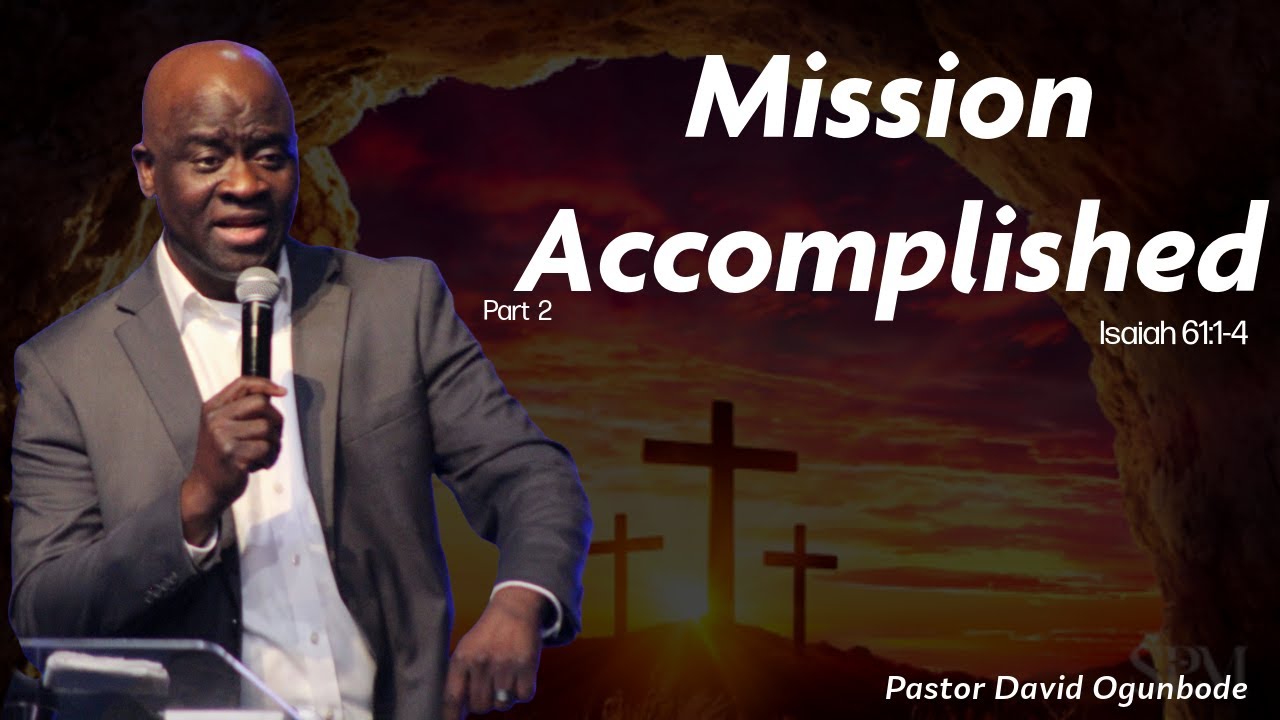 Mission Accomplished Part 2 | Pastor David Ogunbode - YouTube