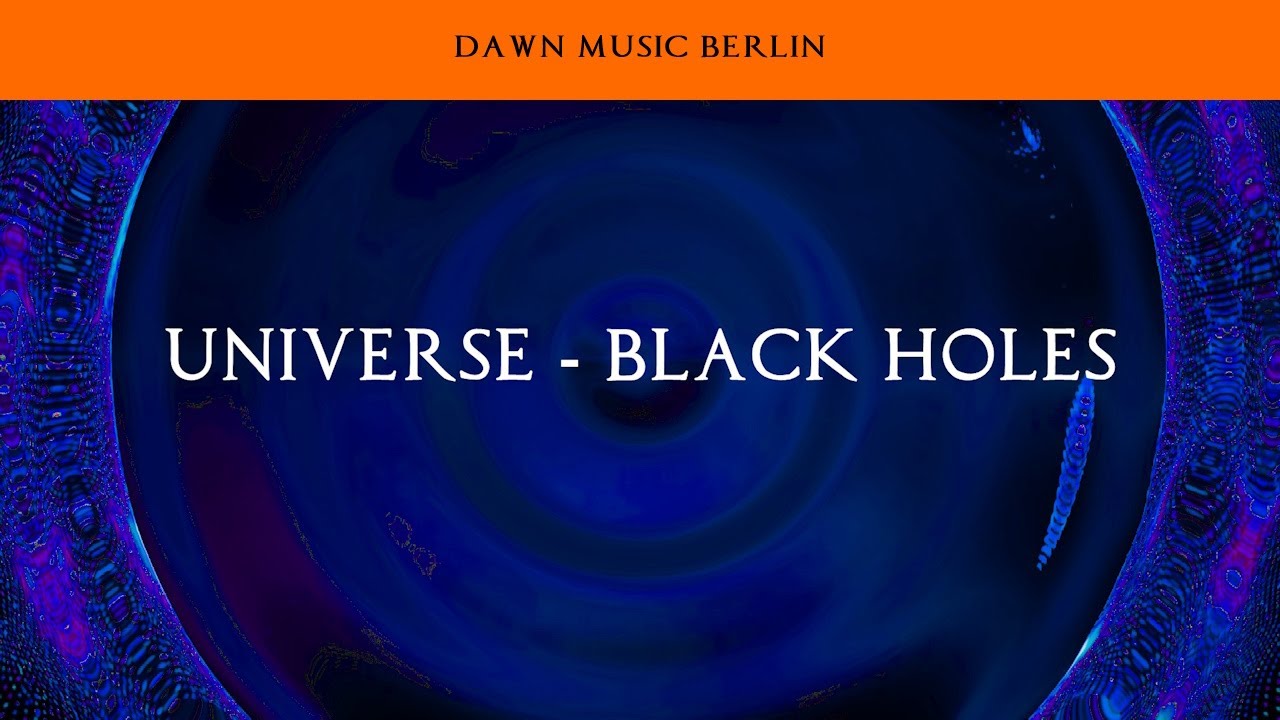 DAWN - UNIVERSE: BLACK HOLES (DAWN MUSIC BERLIN) - YouTube