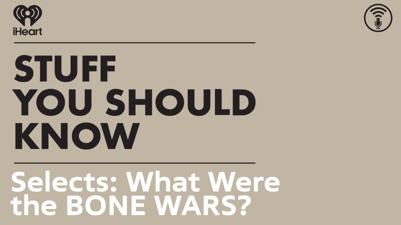 Selects: What Were the BONE WARS? | STUFF YOU SHOULD KNOW - YouTube