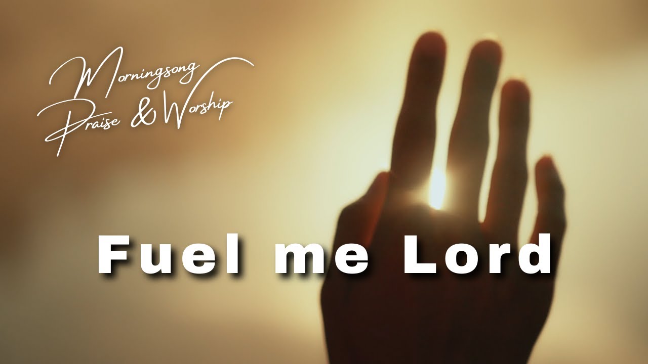 Fuel me Lord - Morningsong Praise & Worship ♡ - YouTube