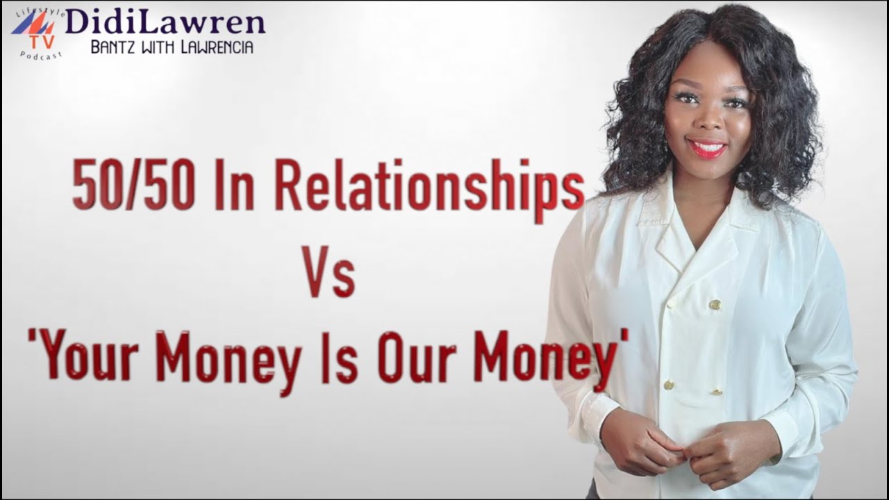 50/50 In Relationships Vs Your Money Is Our Money - YouTube