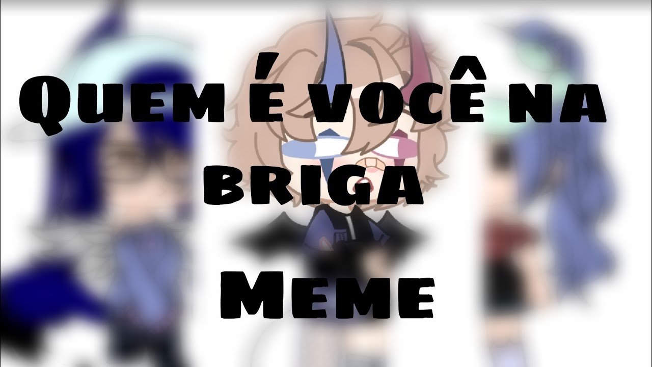 Quem é você na briga? *meme* Gc - YouTube