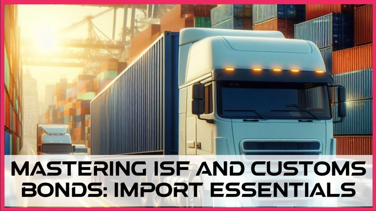 Mastering ISF and Customs Bonds: Import Essentials - YouTube