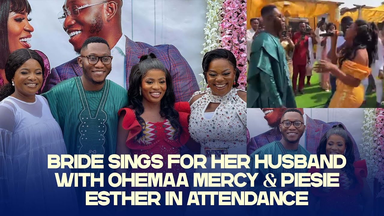 Bride sings for Husband with Ohemaa Mercy and Piesie Esther in ...